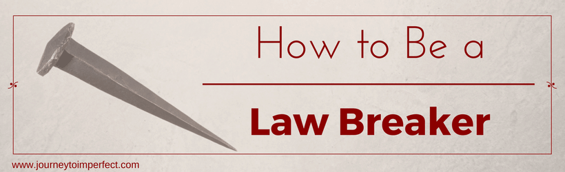 How to Be a Law Breaker featured | Journey to Imperfect