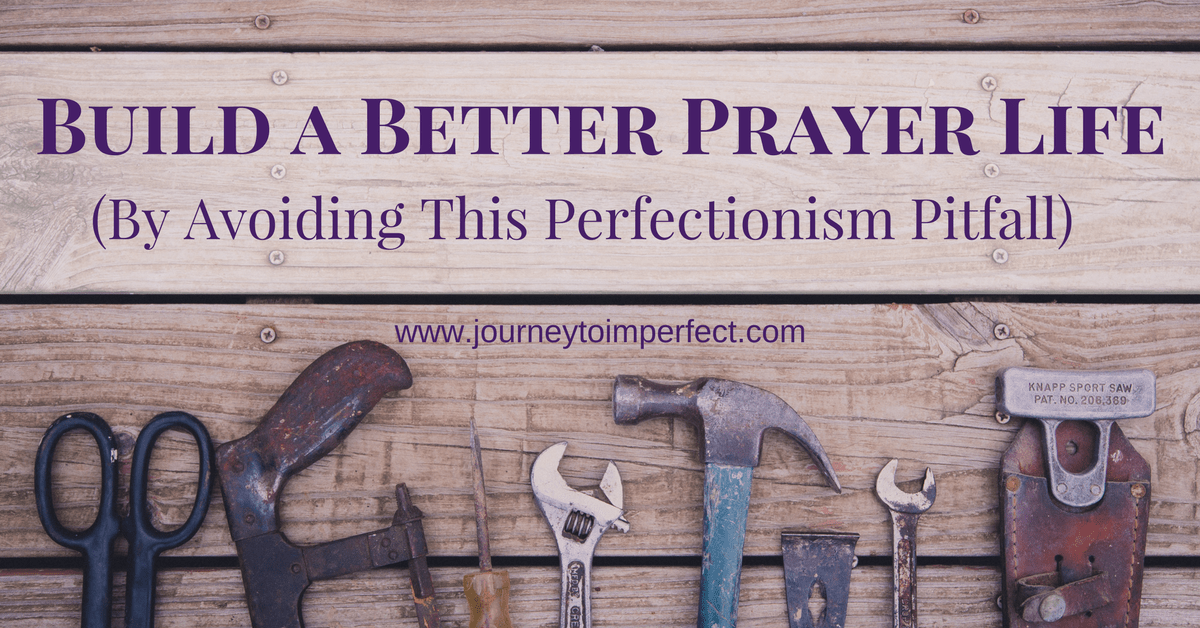Build a Better Prayer Life | Journey to Imperfect